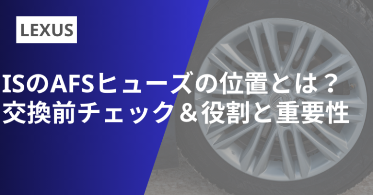 レクサスISのAFSヒューズの位置とは？交換前のチェック＆役割と重要性