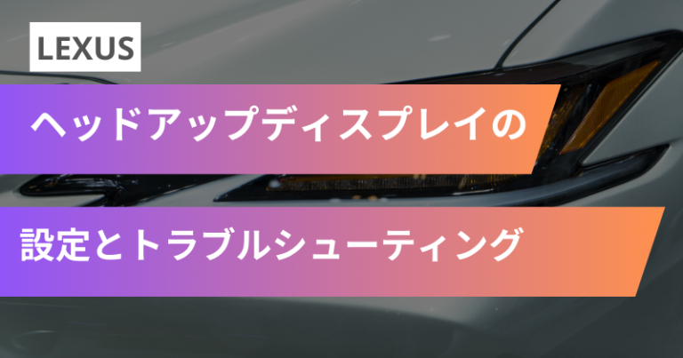 レクサスヘッドアップディスプレイの設定とトラブルシューティング